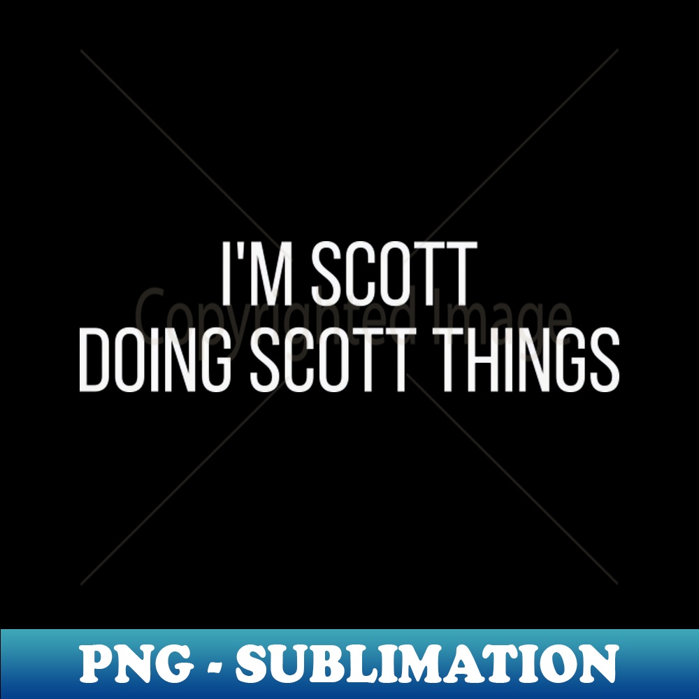Im Scott doing Scott things - Modern Sublimation PNG File - | Inspire Uplift