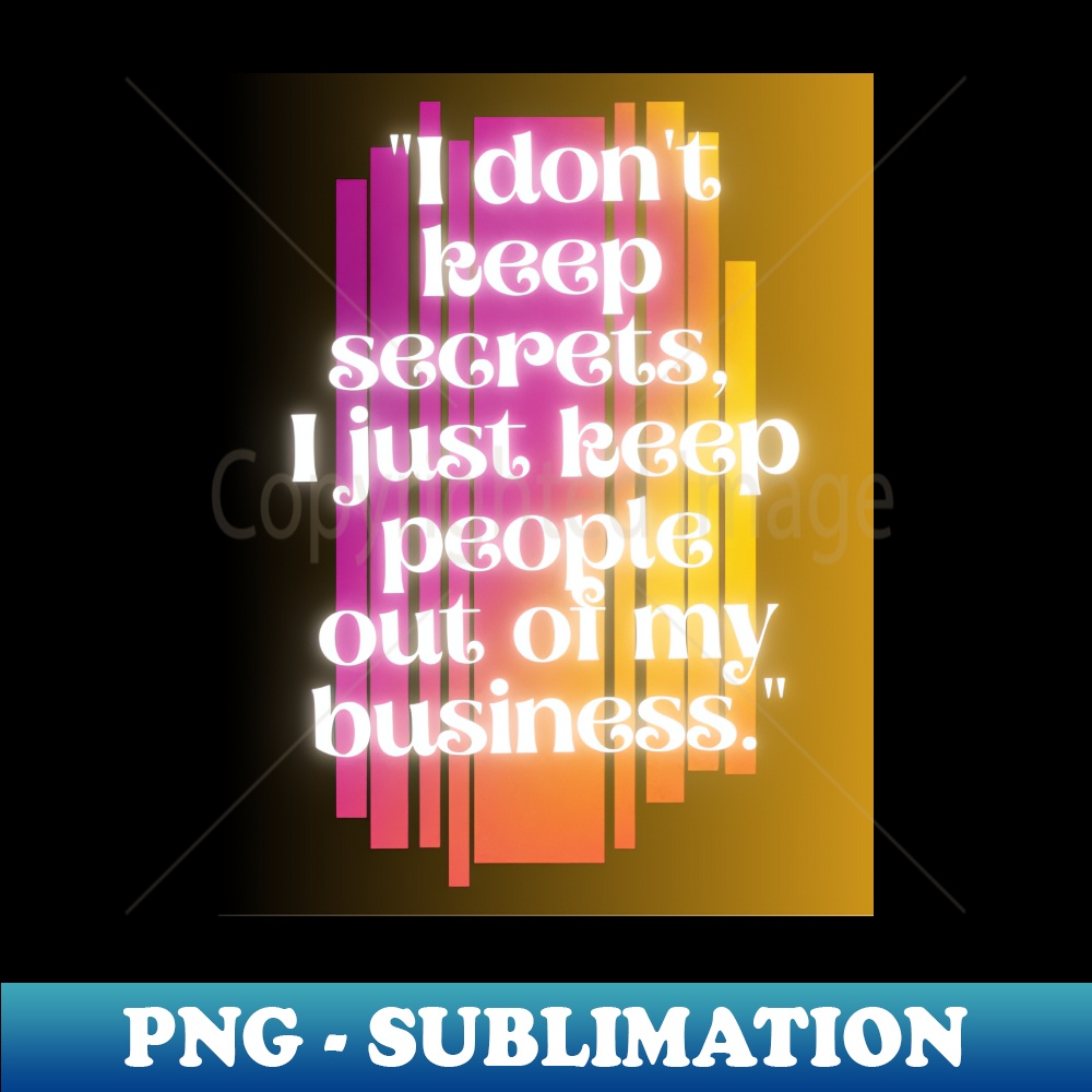 i do not keep secrets i just keep out of my business - Subli | Inspire ...