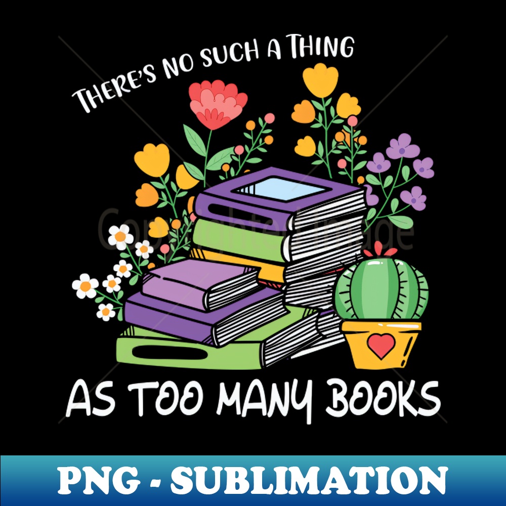 No Such a Thing as Too Many Book Floral - PNG Transparent Di | Inspire Uplift