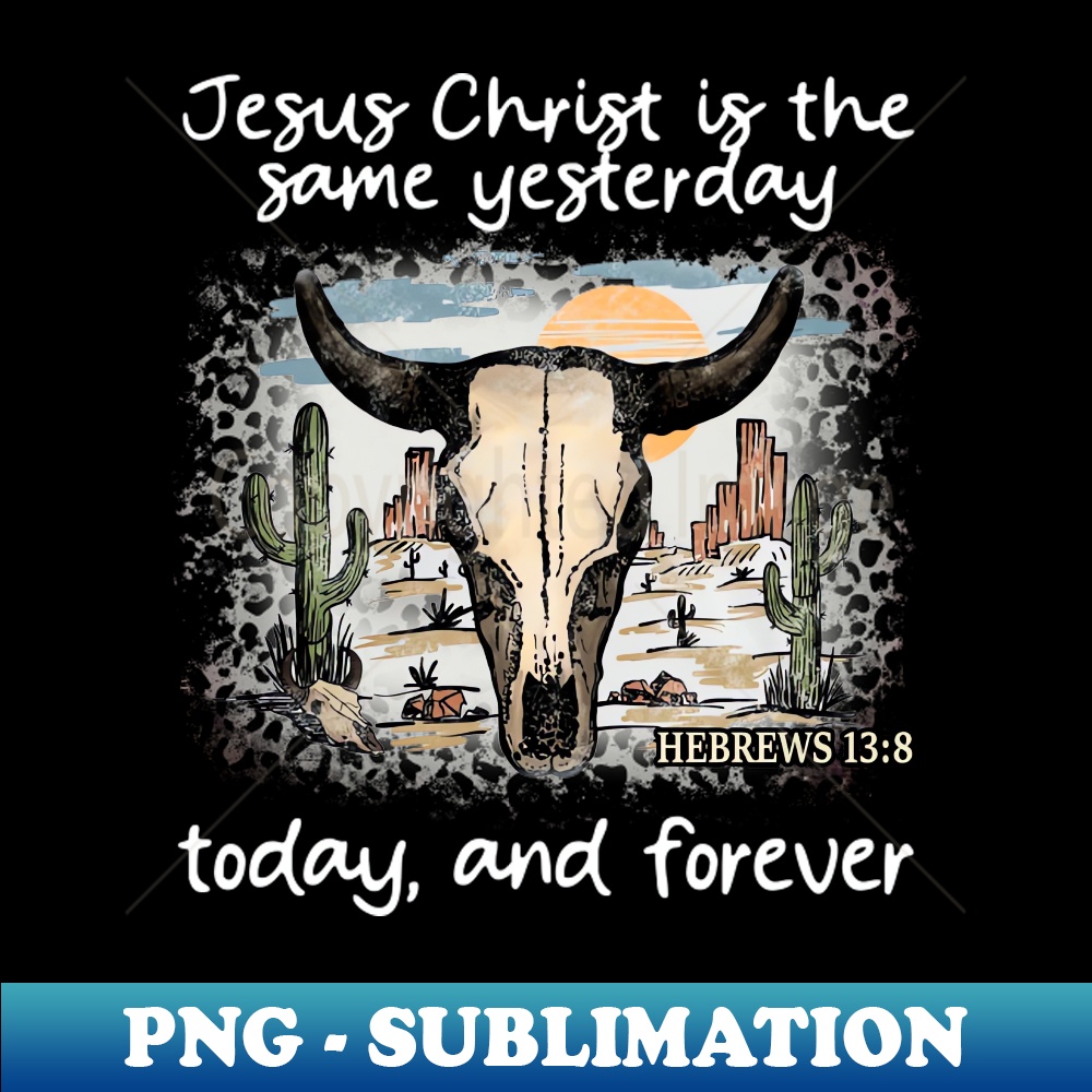 Jesus Christ Is The Same Yesterday Today And Forever Bull Sk | Inspire ...