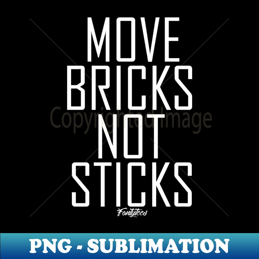 MOVE BRICKS w - Artistic Sublimation Digital File - Perfect | Inspire Uplift
