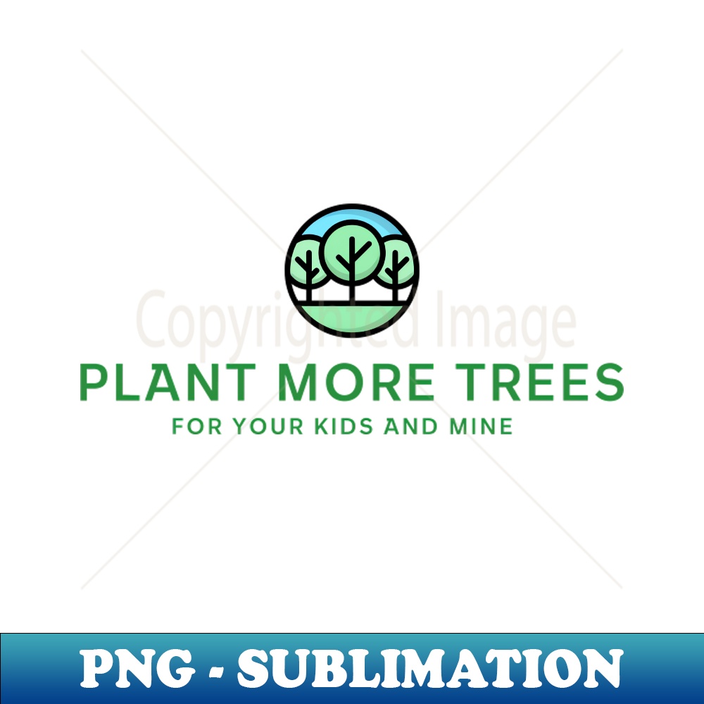 Plant More Trees For Your Kids and Mine - Exclusive Sublimat | Inspire ...