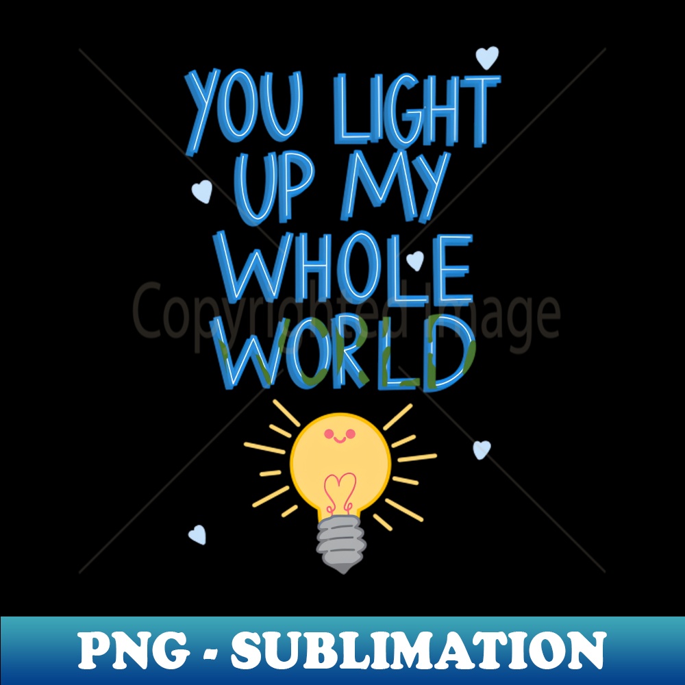 You light up my whole world - Stylish Sublimation Digital Do | Inspire ...