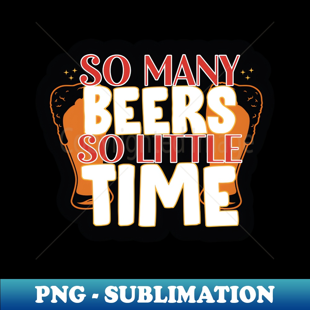 So Many Beer So Little Time - PNG Transparent Sublimation F | Inspire ...