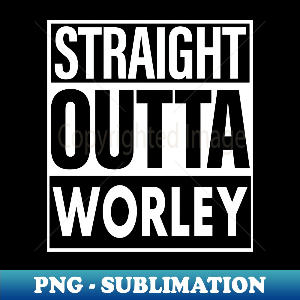 Worley Name Straight Outta Worley - PNG Transparent Sublimat - Inspire ...