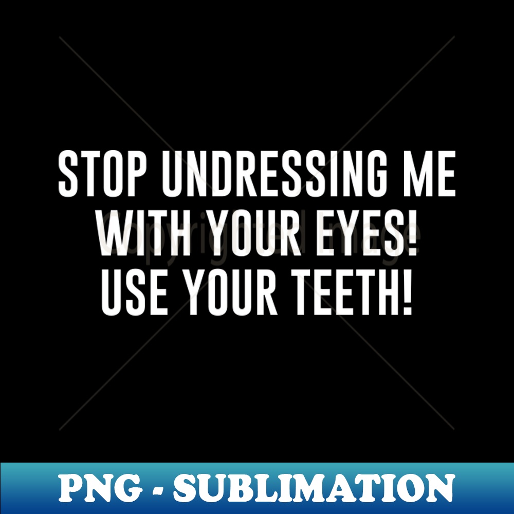 Offensive Adult Humor Stop Undressing Me With Your Eyes Vint Inspire Uplift