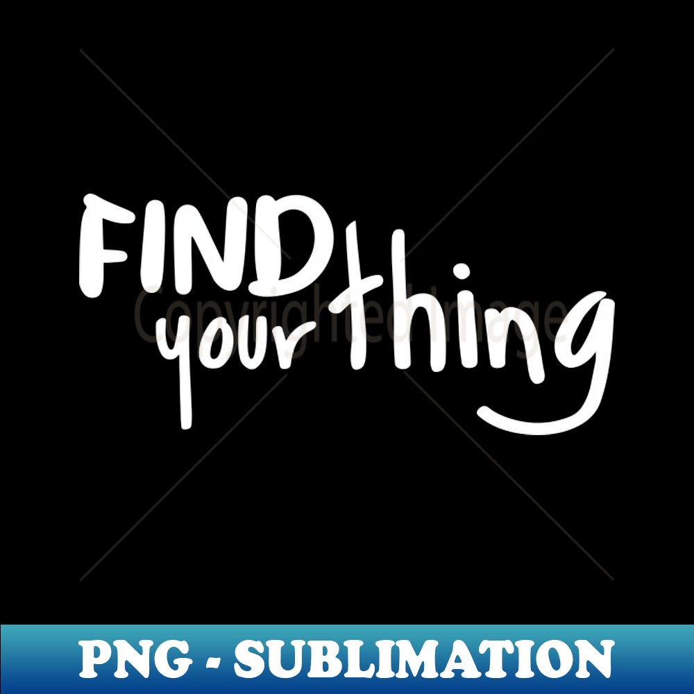 Find Your Thing - PNG Transparent Digital Download File for | Inspire ...