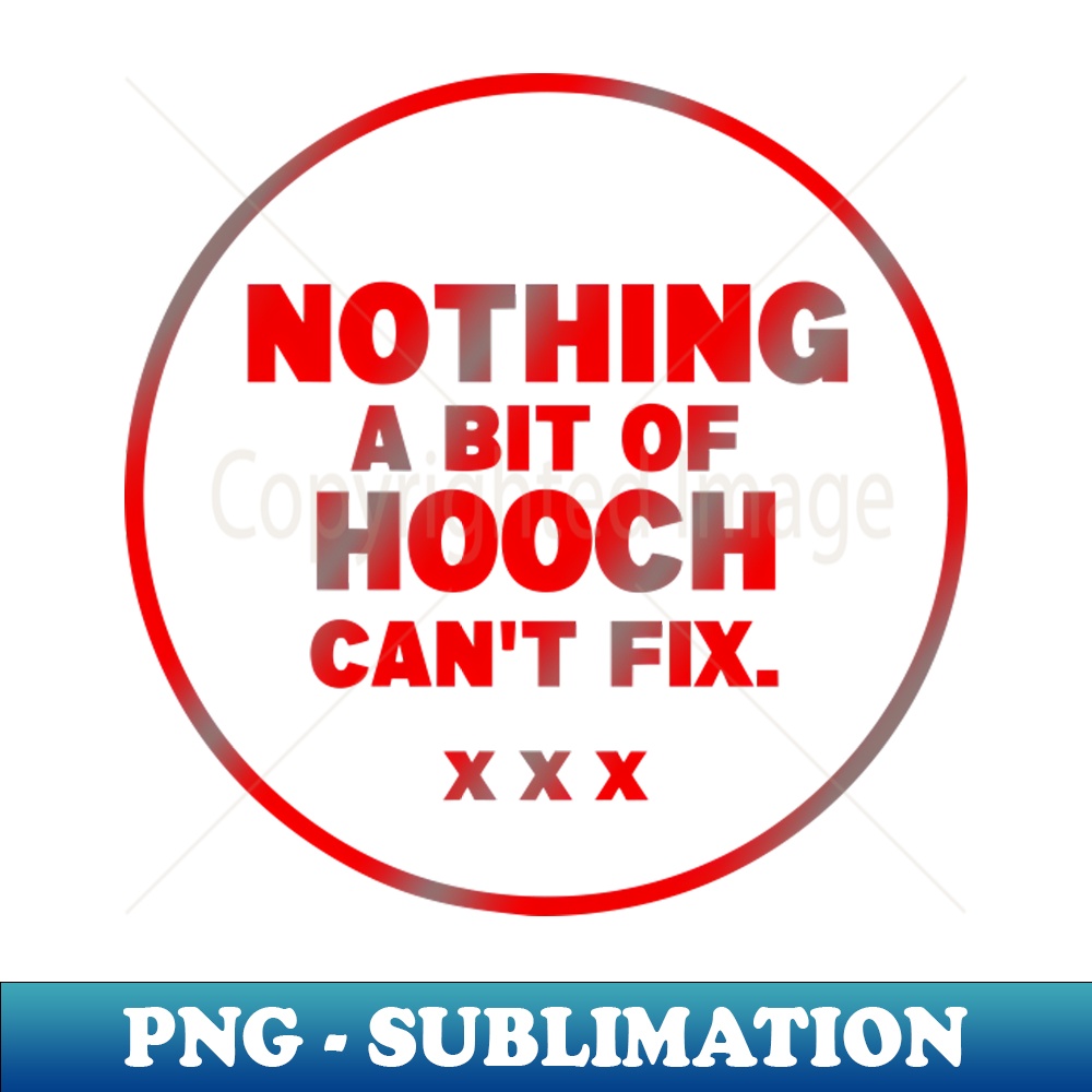 Nothing a Bit of Hooch Cant Fix - Modern Sublimation PNG Fil | Inspire ...