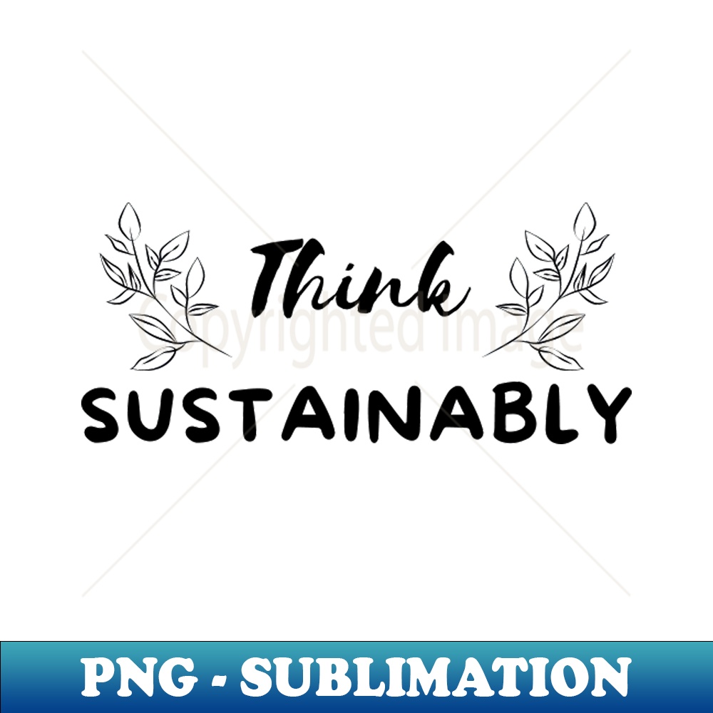 Think Sustainably - Aesthetic Sublimation Digital File - Tra | Inspire Uplift
