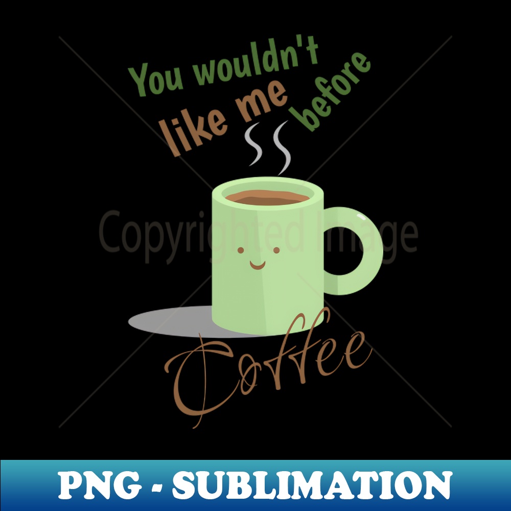 You wouldnt like me before Coffee - Vintage Sublimation PNG | Inspire ...