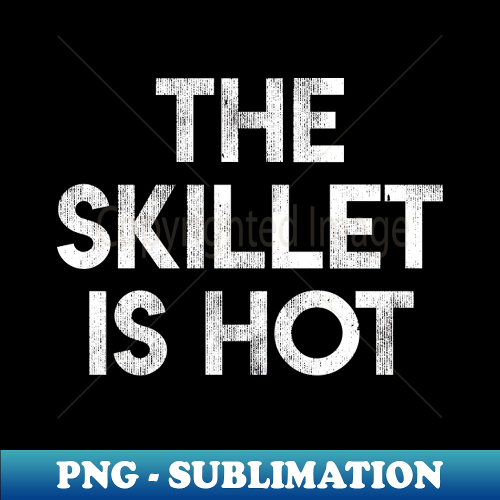 The Skillet Is Hot - PNG Transparent Sublimation File - Unle | Inspire ...