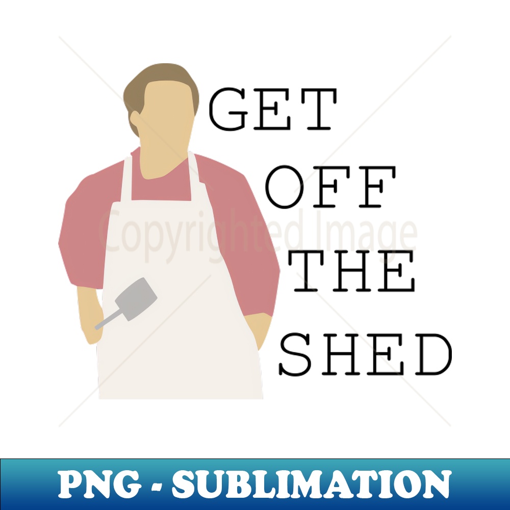 Get Off The Shed - Creative Sublimation PNG Download - Trans | Inspire ...