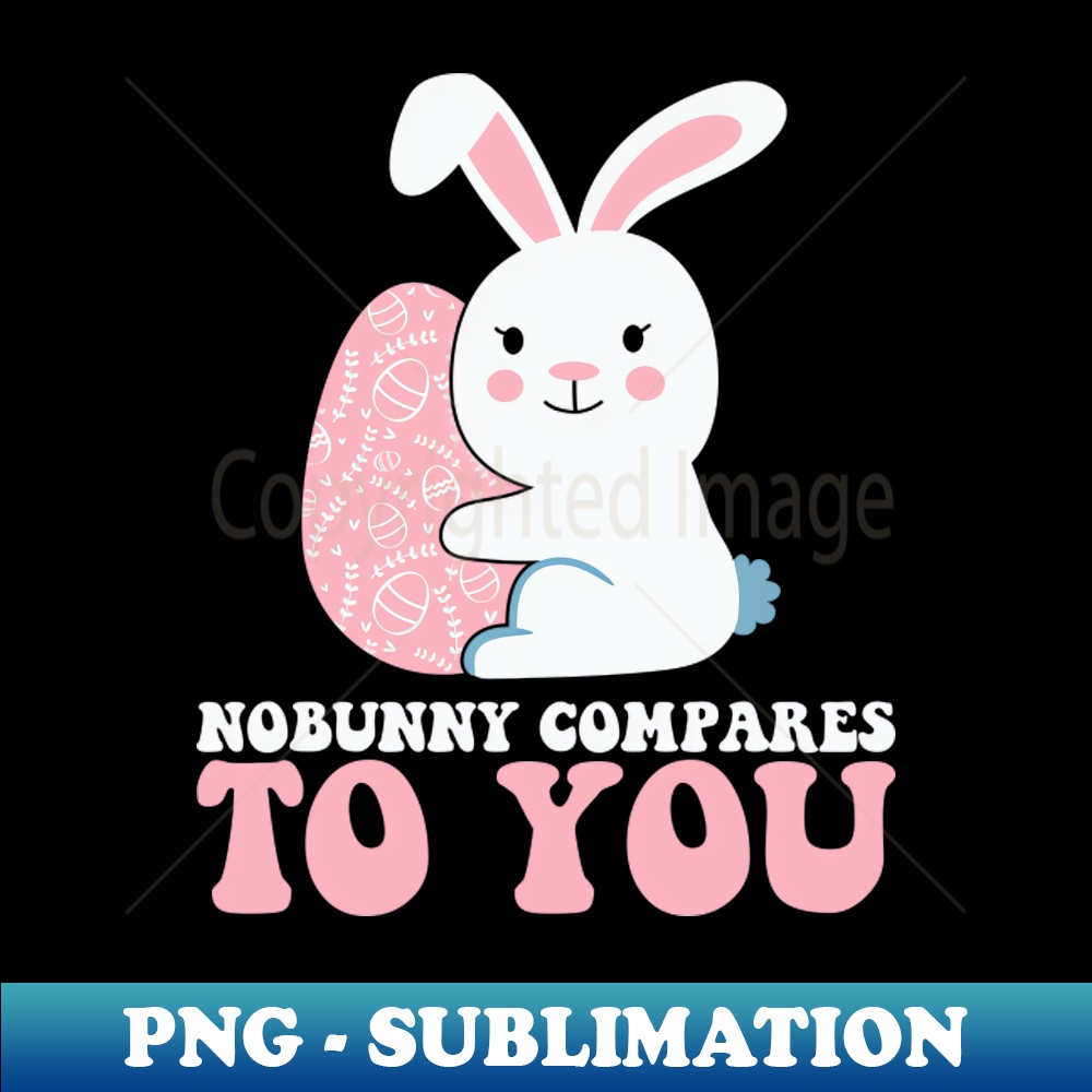 Nobunny Compares to you Easter Pun - High-Quality PNG Sublim | Inspire ...