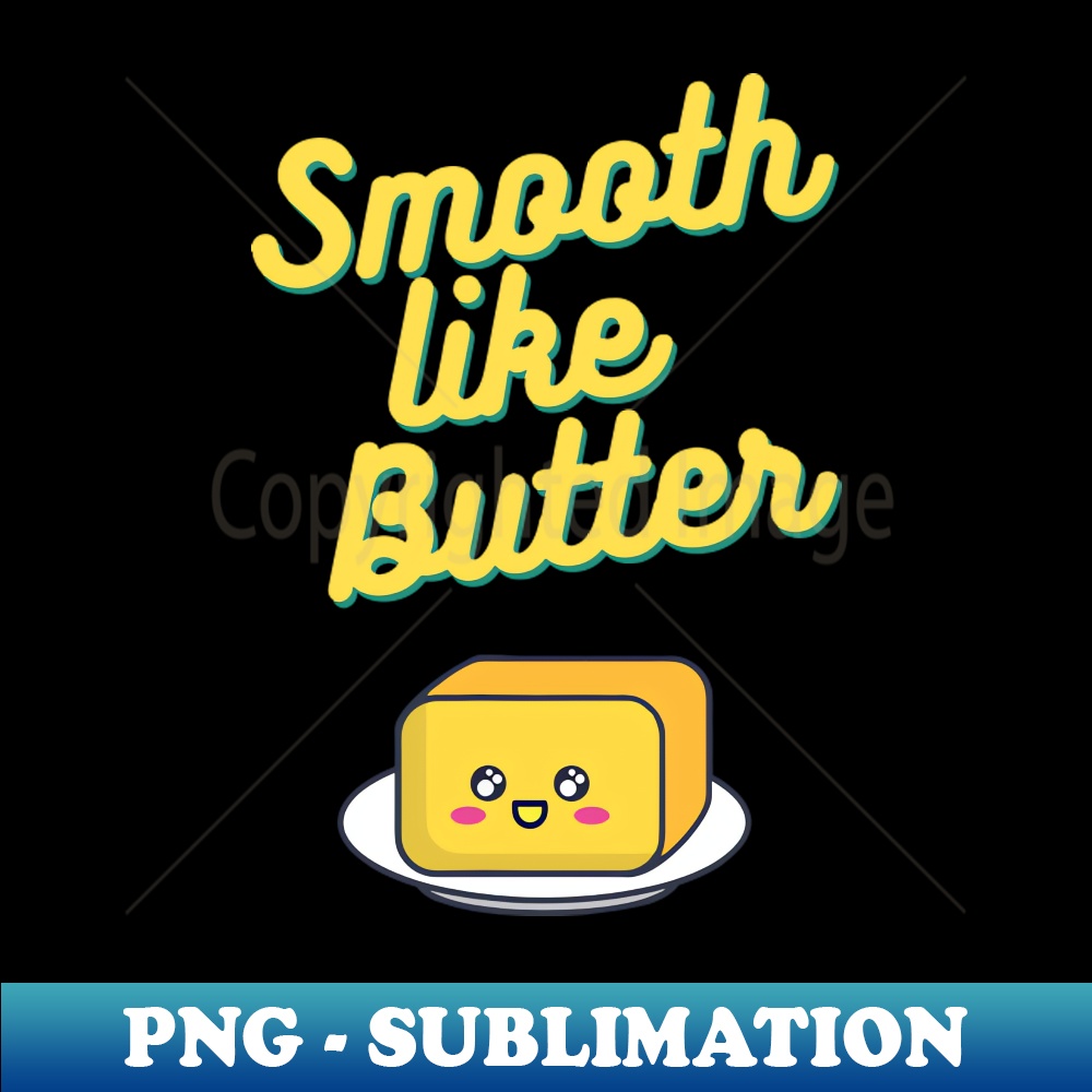 Smooth Like Butter - PNG Transparent Sublimation File - Unle | Inspire ...
