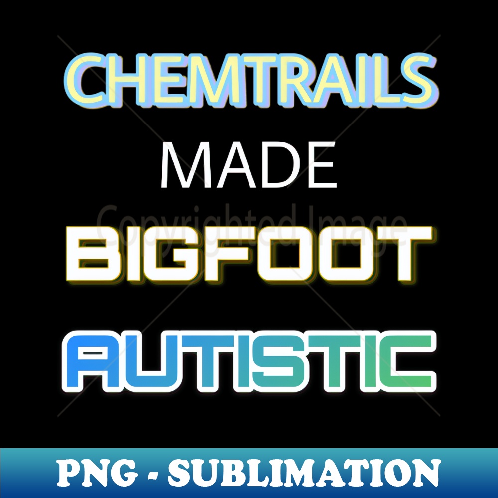 Chemtrails Made Bigfoot Autistic - Aesthetic Sublimation Dig | Inspire ...