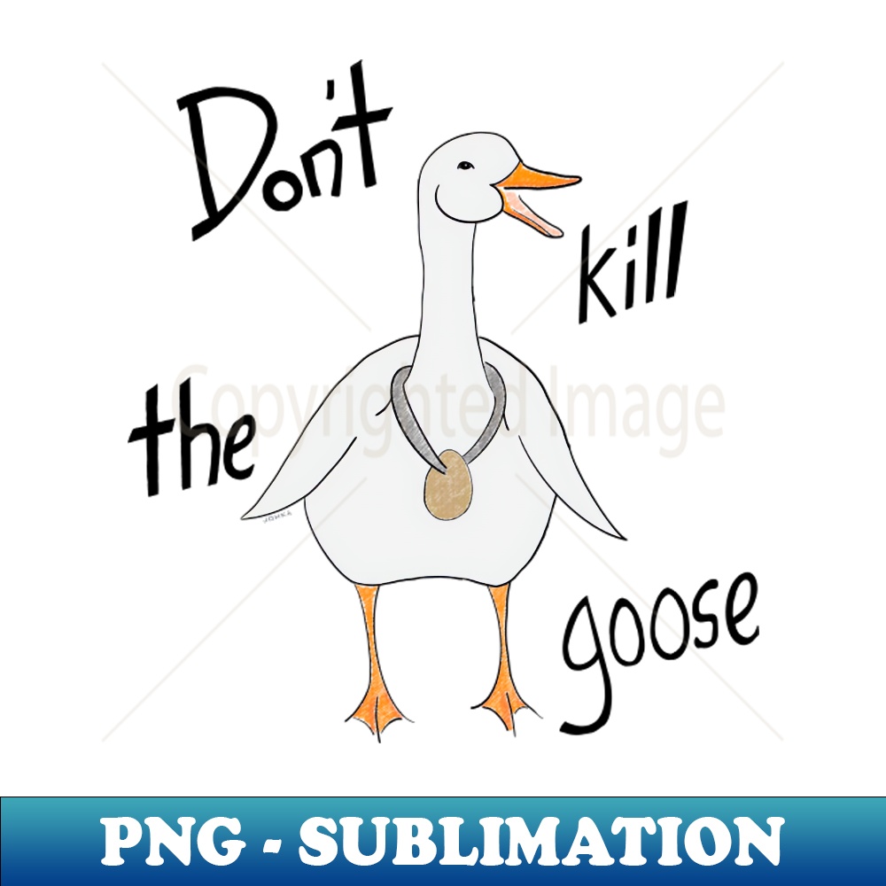 Do not kill the goose - High-Quality PNG Sublimation Downloa | Inspire ...
