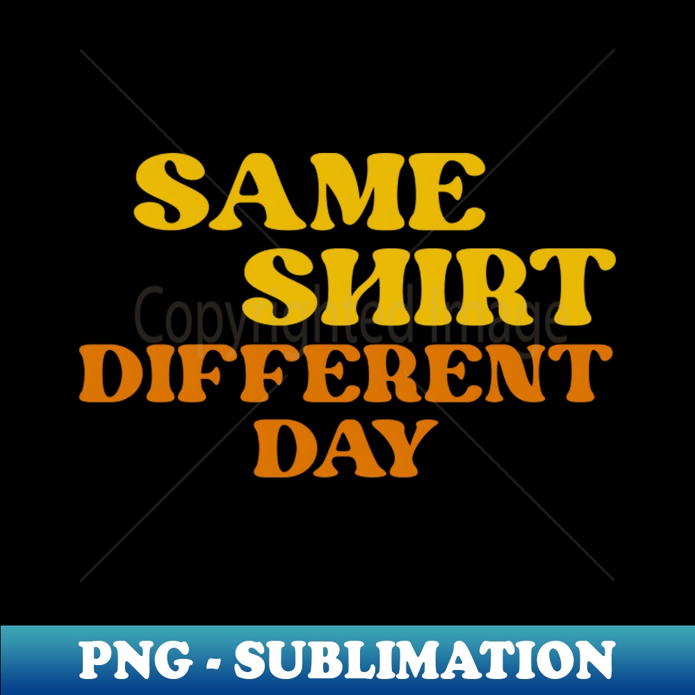 same shirt different day - Instant Sublimation Digital Downl | Inspire Uplift
