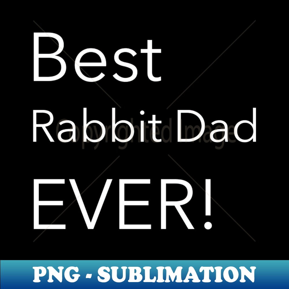 Best Rabbit Dad Ever - Modern Sublimation PNG File - Capture | Inspire ...