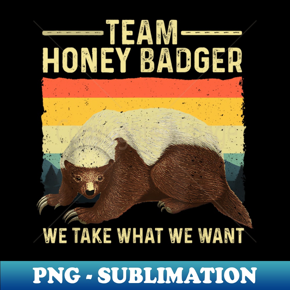 Team Honey Badger We Take What We Want - Retro PNG Sublimati | Inspire Uplift