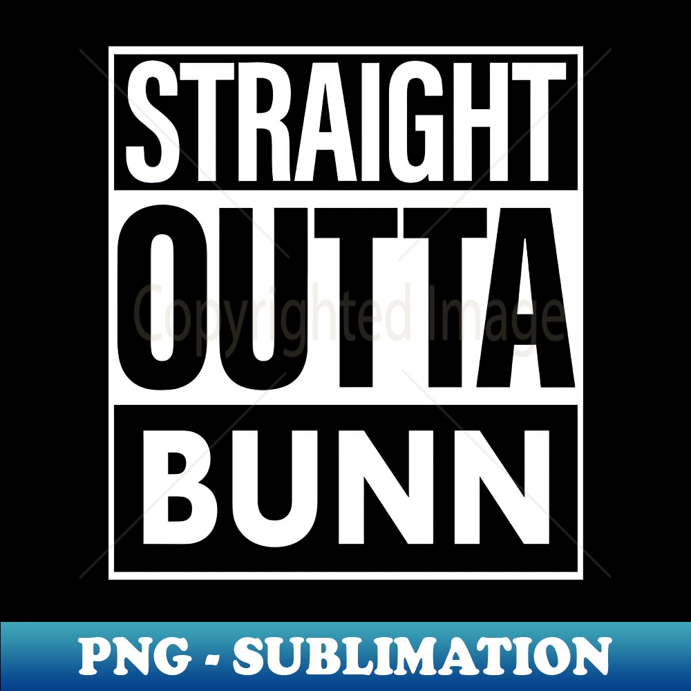 Bunn Name Straight Outta Bunn - Exclusive PNG Sublimation Do | Inspire ...