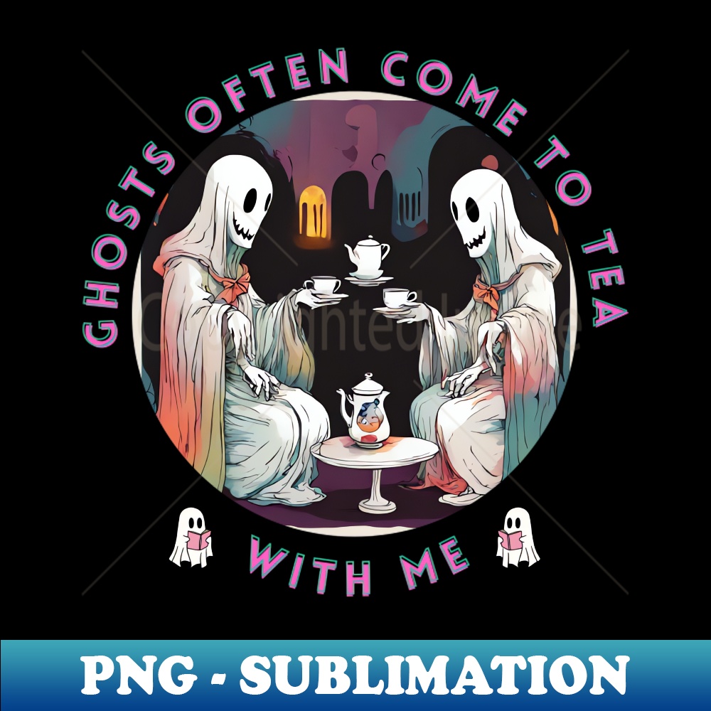 Ghosts Often Come to Tea with Me - Modern Sublimation PNG Fi | Inspire ...