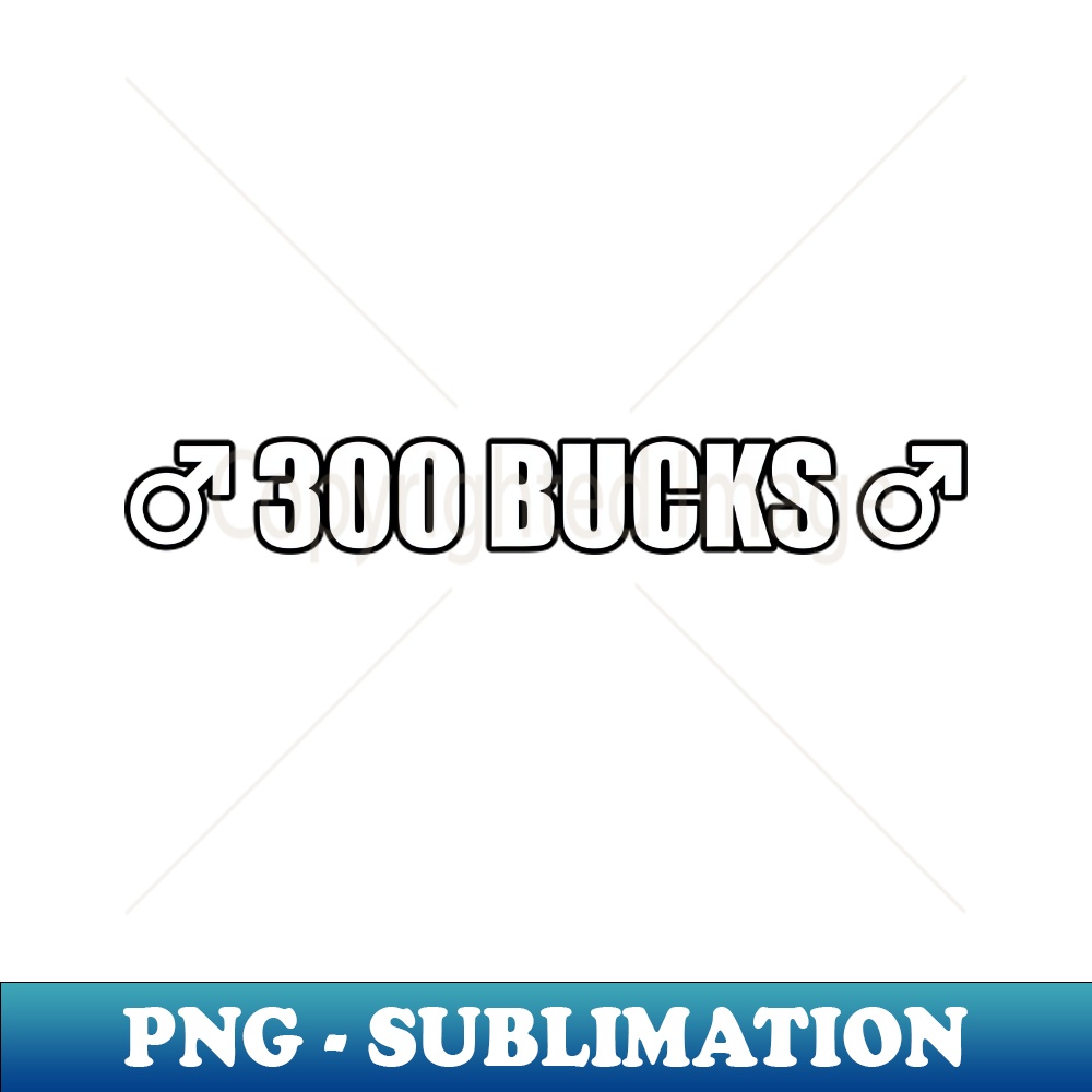 300 Bucks - Gachi Design - Instant PNG Sublimation Download | Inspire ...