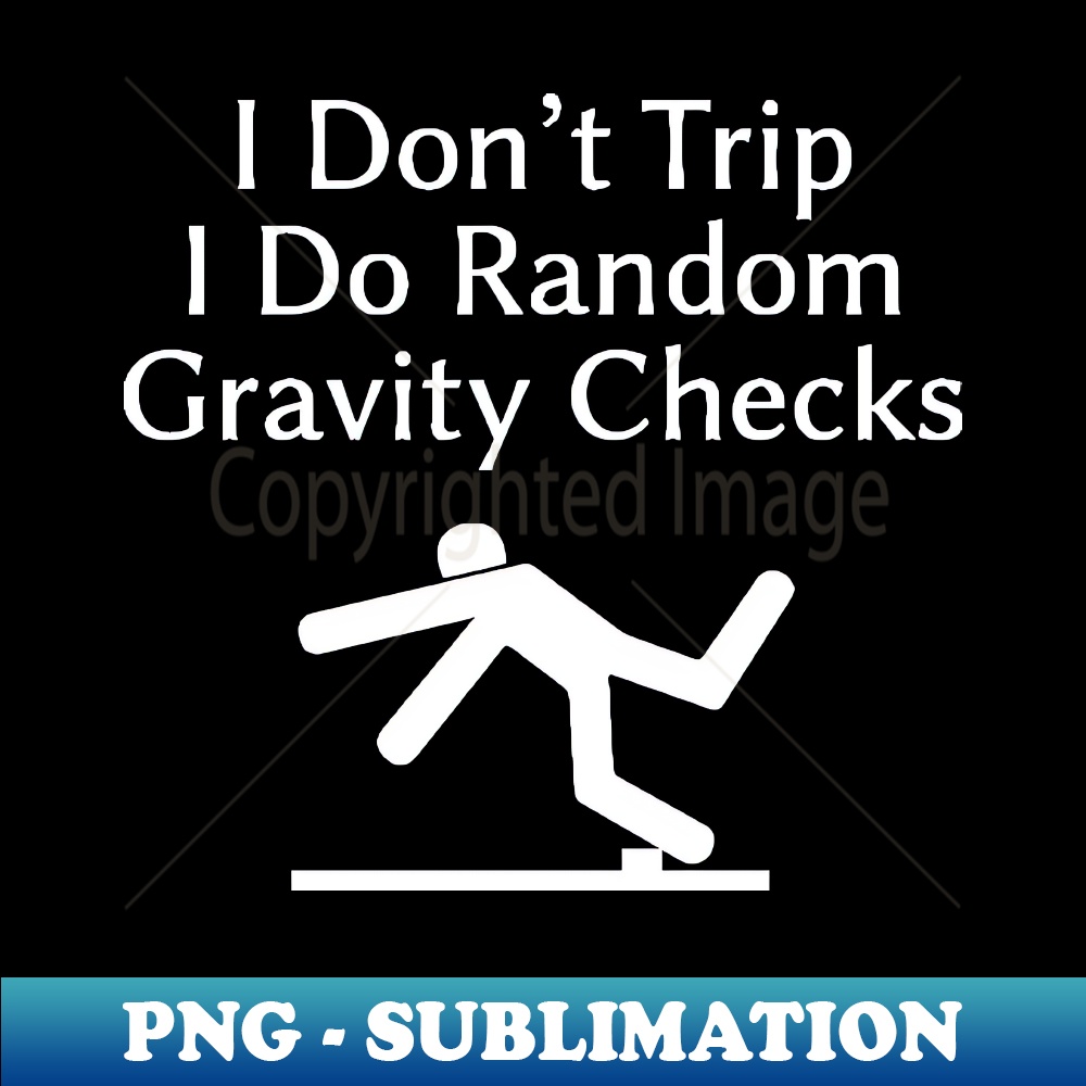 Funny Sayings I Dont Trip I Do Random Gravity Checks Cool - | Inspire ...