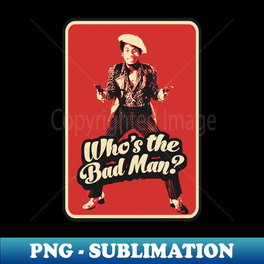 Who bad man - Sublimation-Ready PNG File - Defying the Norms | Inspire ...