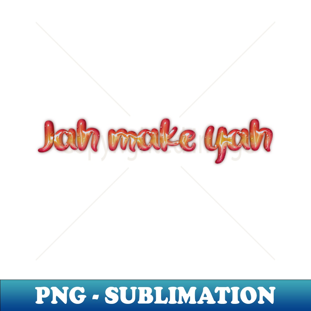 jah make yah - High-Quality PNG Sublimation Download - Unlea | Inspire ...