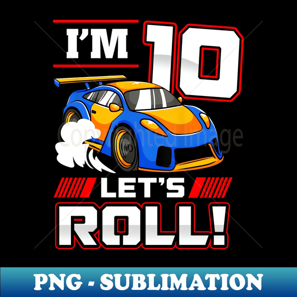 Im 10 Lets Roll Car 10th Birthday Boys Kids 10 Year Old - PN | Inspire ...