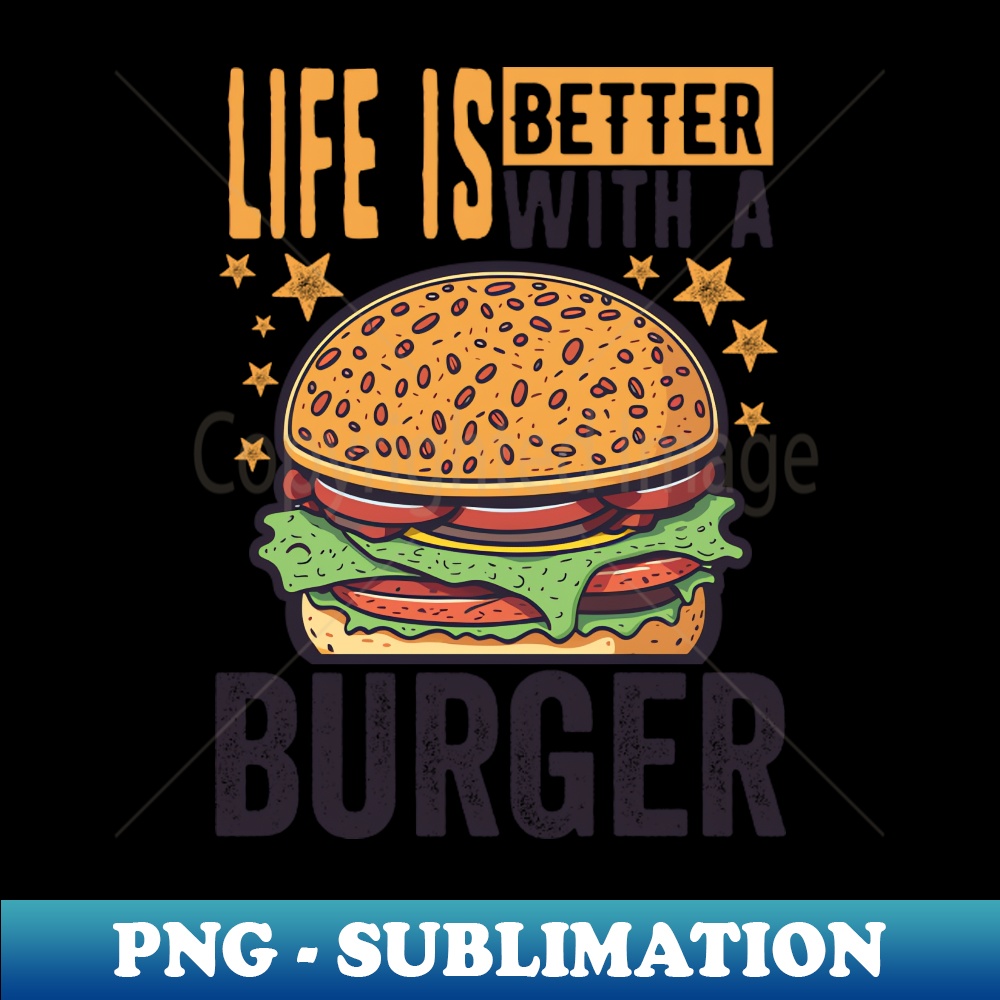 Burger Life Is Better With A Burger - Unique Sublimation PNG | Inspire ...