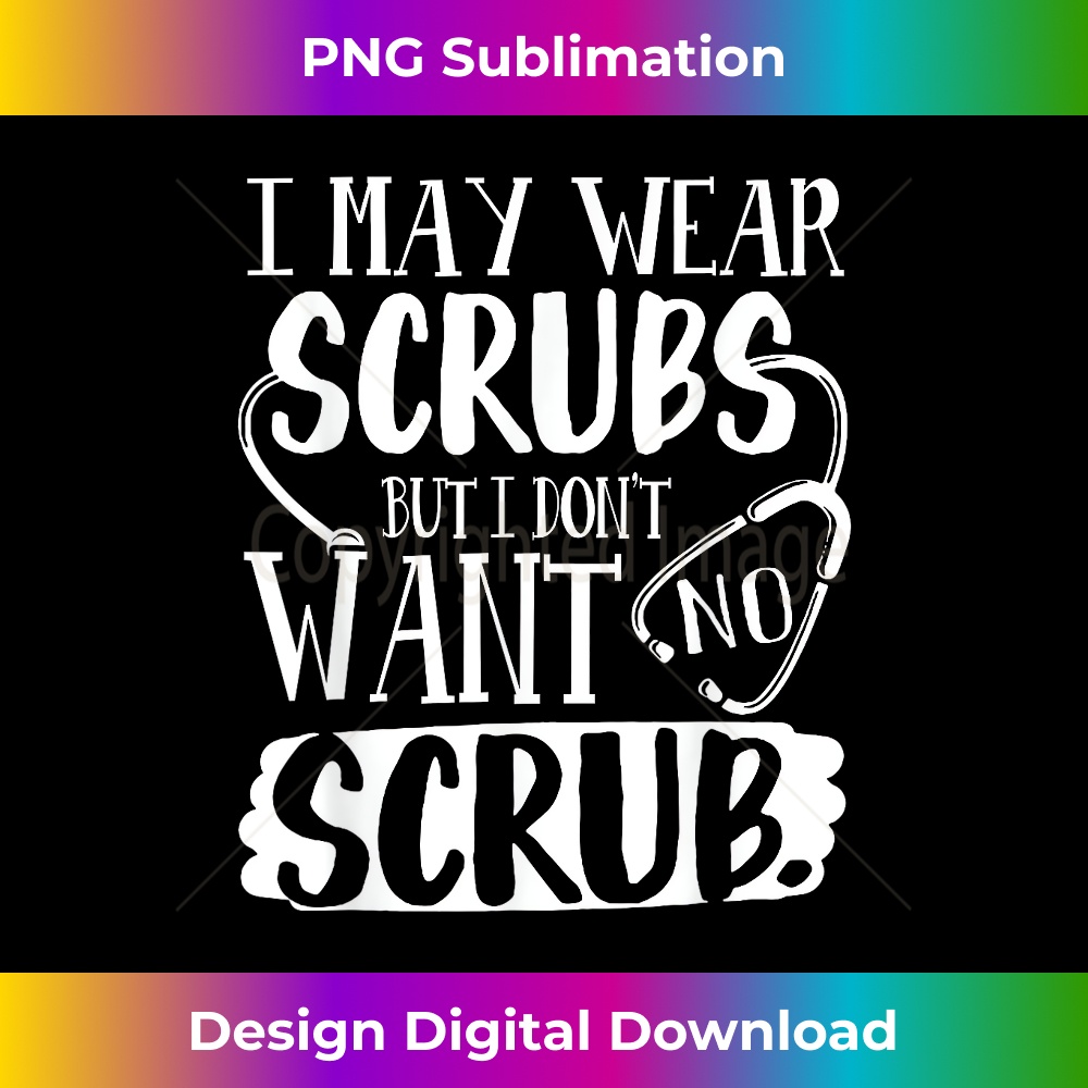 Nurse I May Wear Scrubs But I Don't Want No Scrub Tshirt - A | Inspire ...