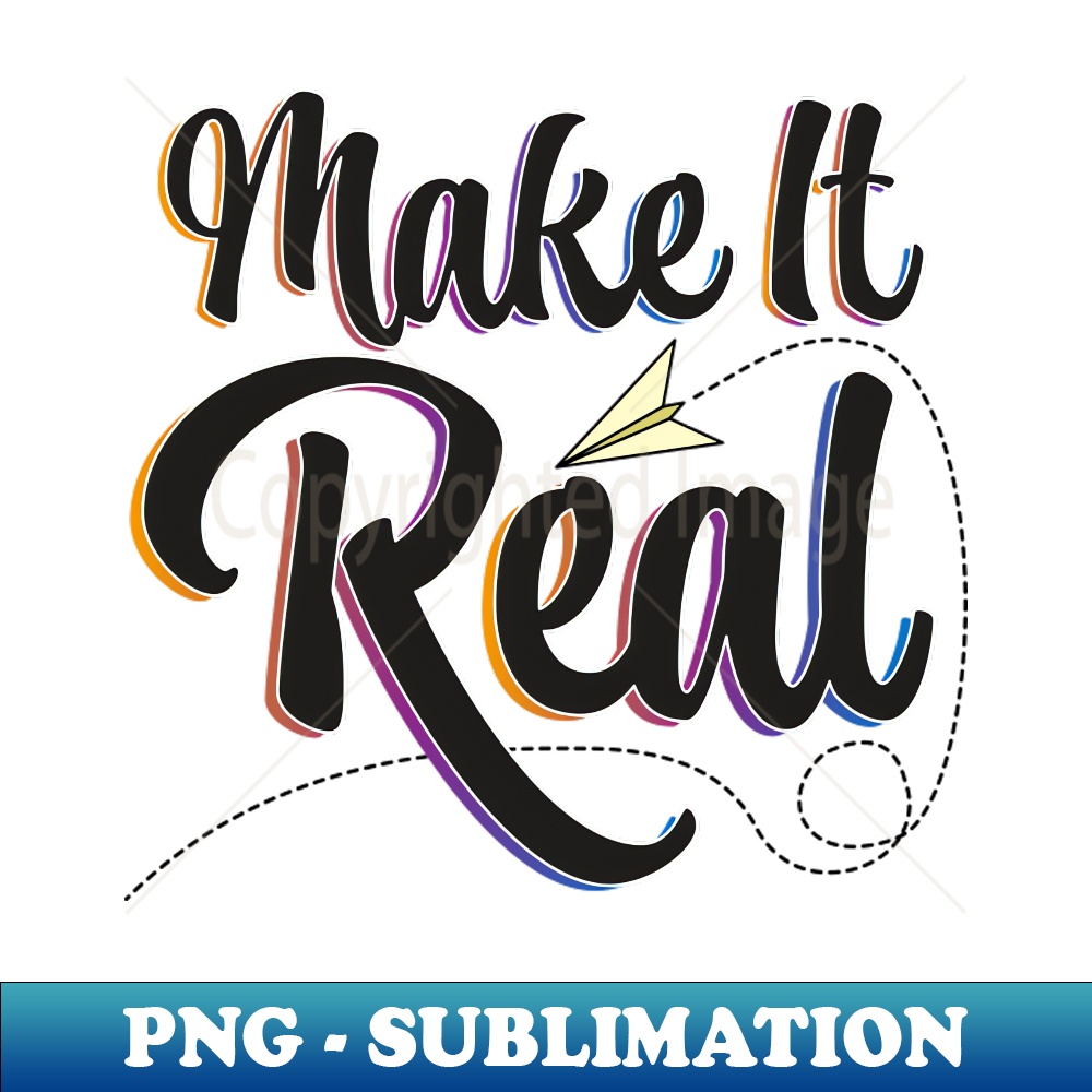 Make it Real - PNG Sublimation Digital Download - Add a Fest | Inspire ...