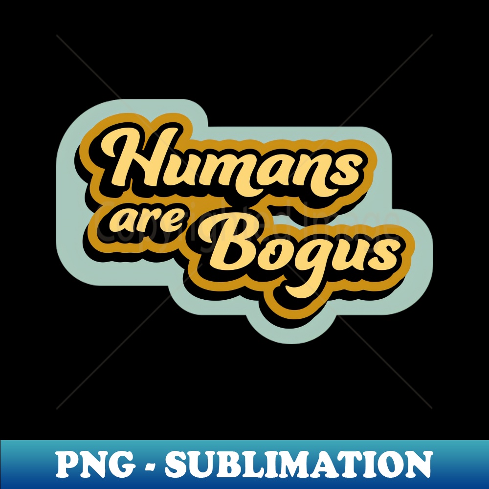 Humans are Bogus - Creative Sublimation PNG Download - Bold - Inspire ...