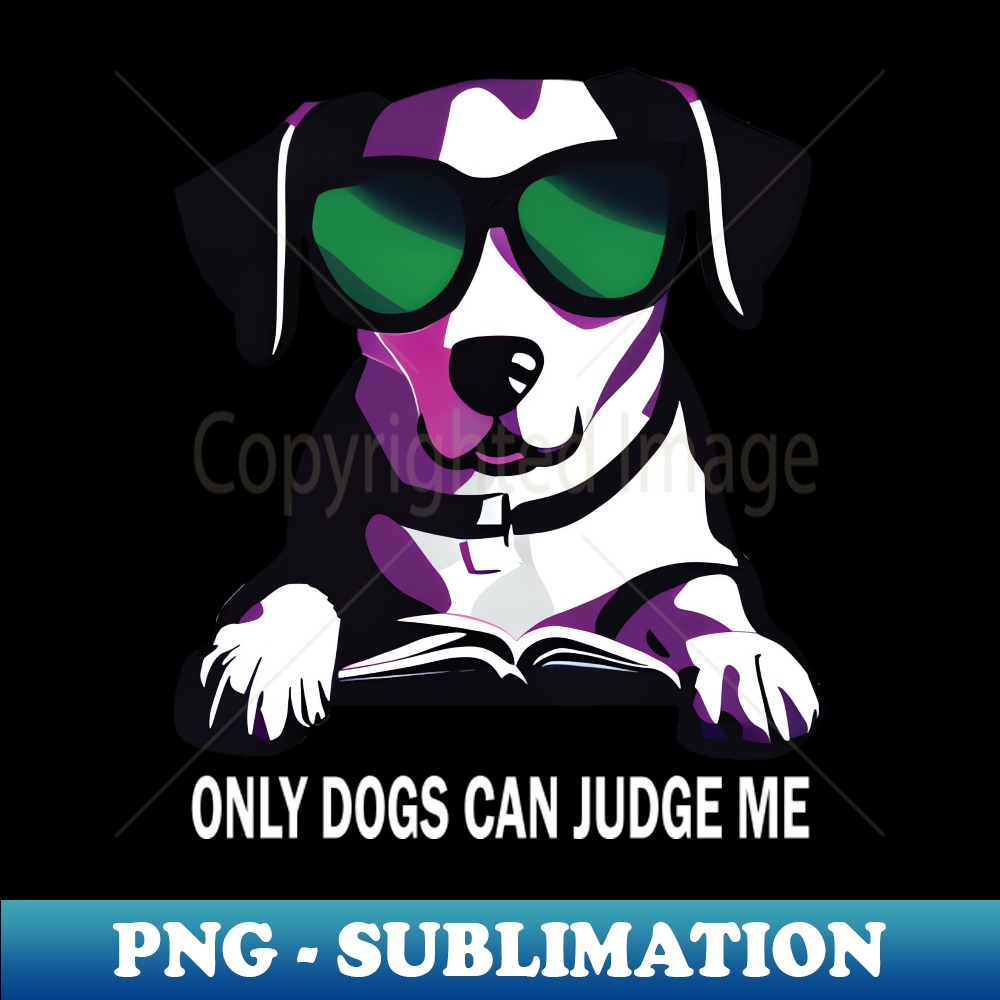 Only Dogs Can Judge Me - High-Resolution PNG Sublimation Fil | Inspire ...