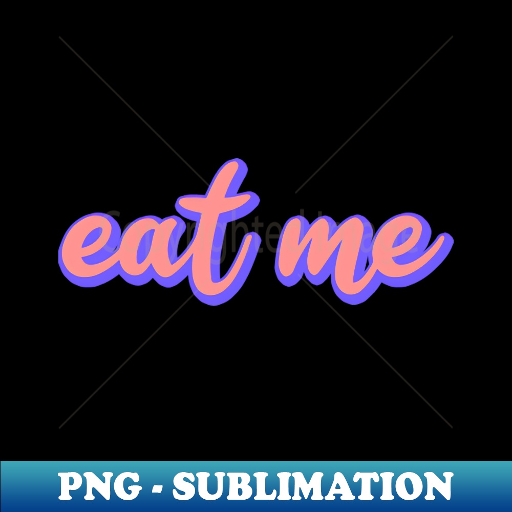 Eat Me - PNG Transparent Sublimation Design - Bring Your Des - Inspire ...