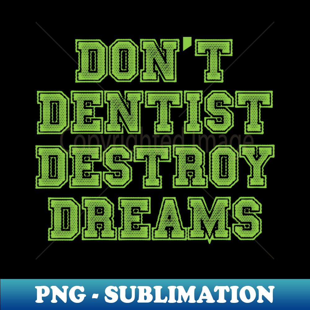 dont destroy dentist dreams - Modern Sublimation PNG File - - Inspire ...