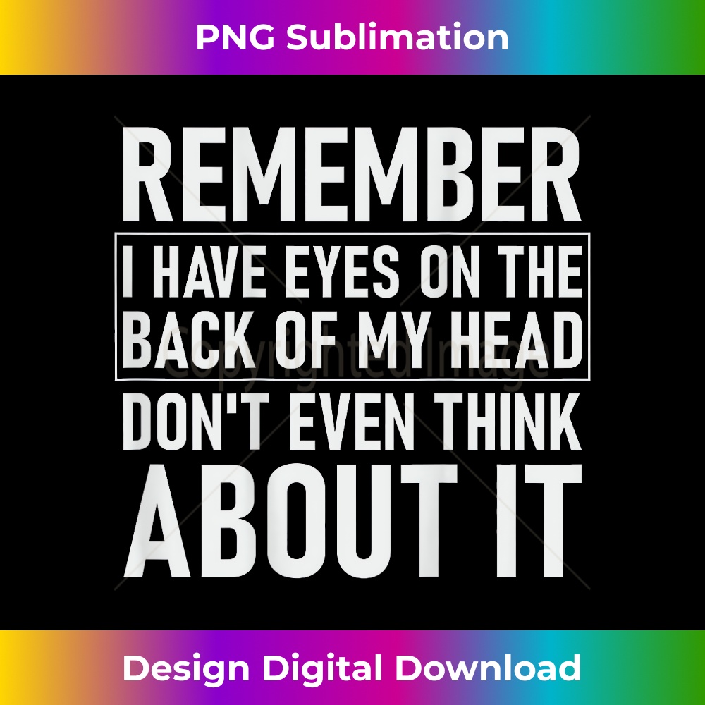 Remember I Have Eyes On The Back Of My Head - Sublimation-Op | Inspire ...