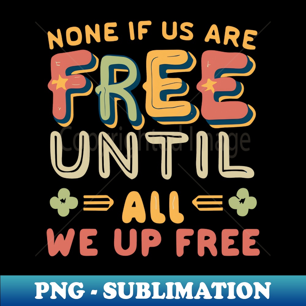 None of Us Are Free Until All of Us are Free - Creative Subl | Inspire ...