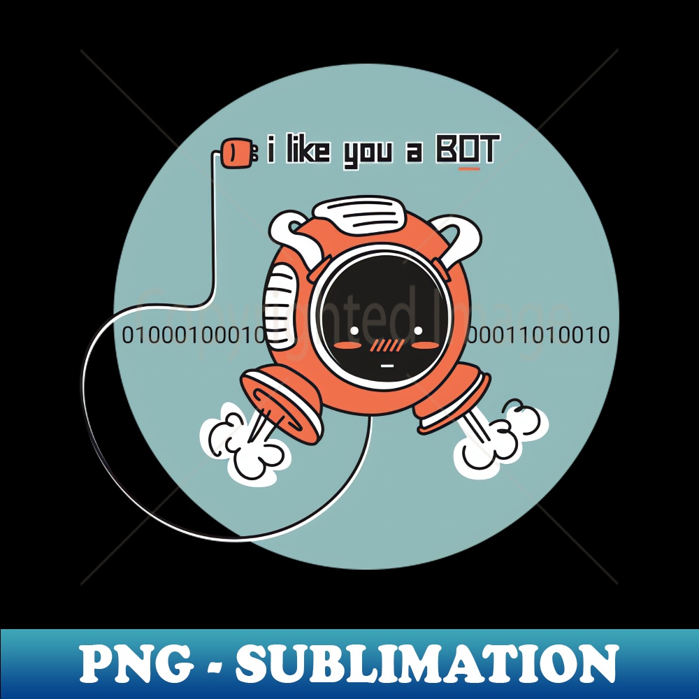 I like you a BOT - PNG Transparent Sublimation File - Captur | Inspire Uplift