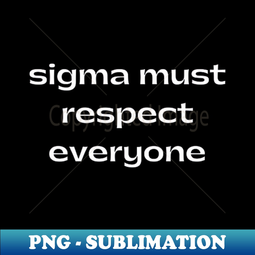 sigma must respect everyone - Exclusive PNG Sublimation Down | Inspire ...