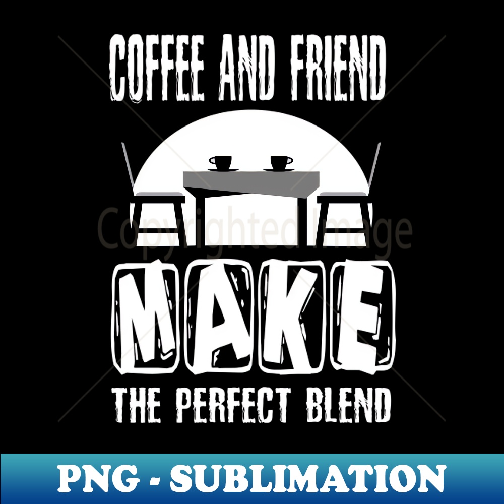 Coffee And Friend Make The Perfect Blend 2 - Trendy Sublimat | Inspire ...