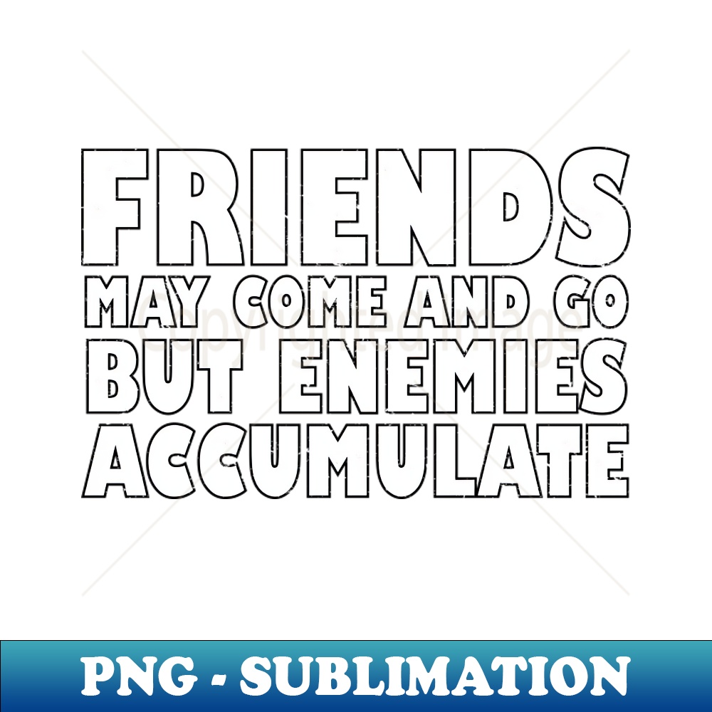 Friends may come and go but enemies accumulate - Exclusive S - Inspire ...