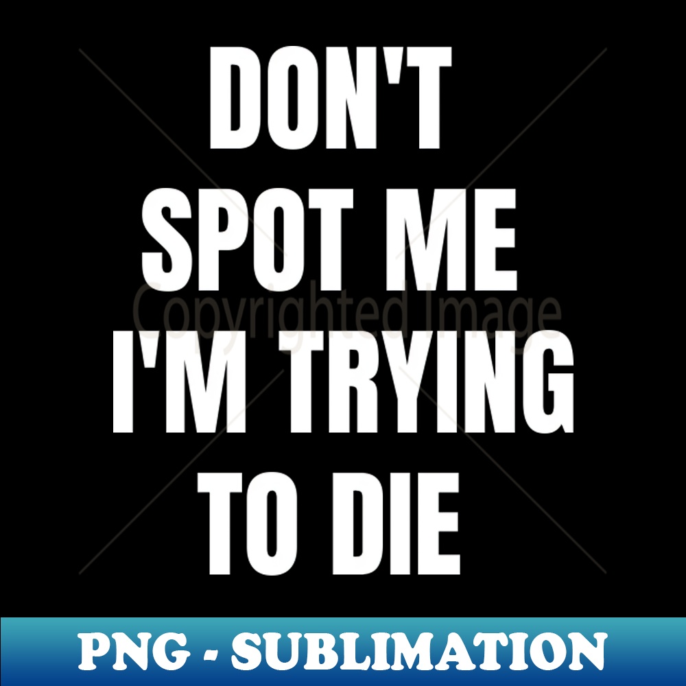 Dont Spot Me Im Trying to Die Bodybuilding Lifting Gym Fitne | Inspire ...