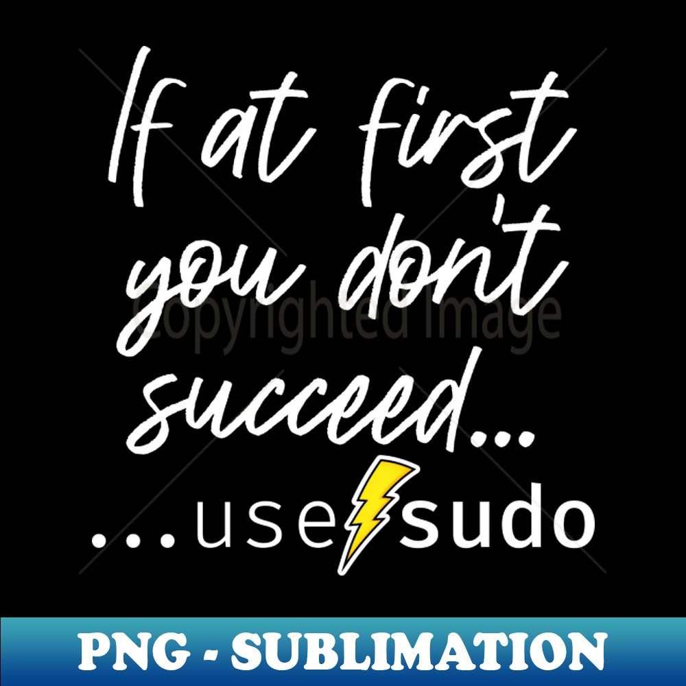 If at first you dont succeed use sudo A funny design perfect | Inspire ...