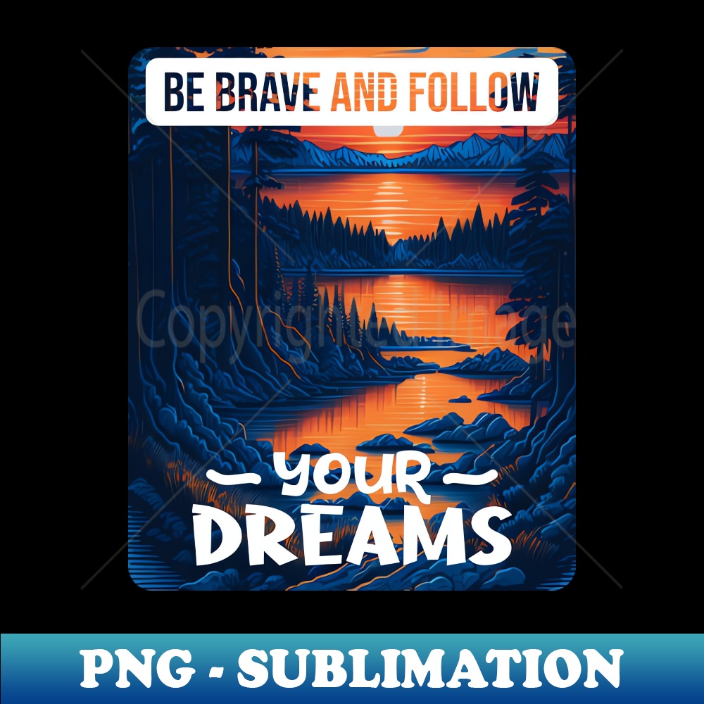 Be Brave And Follow Your Dreams Positive Message Nature Them - Inspire ...