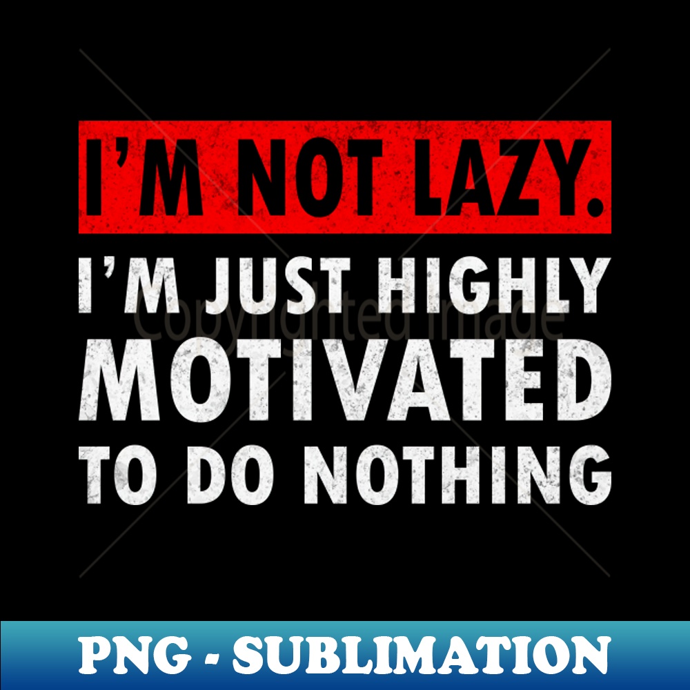 Funny Sayings Joke Im Not Lazy Im Just Highly Motivated To D | Inspire ...