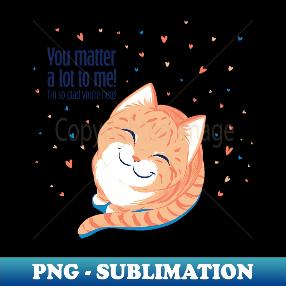 Kitty wants to know that you matter and that theyre happy yo | Inspire Uplift