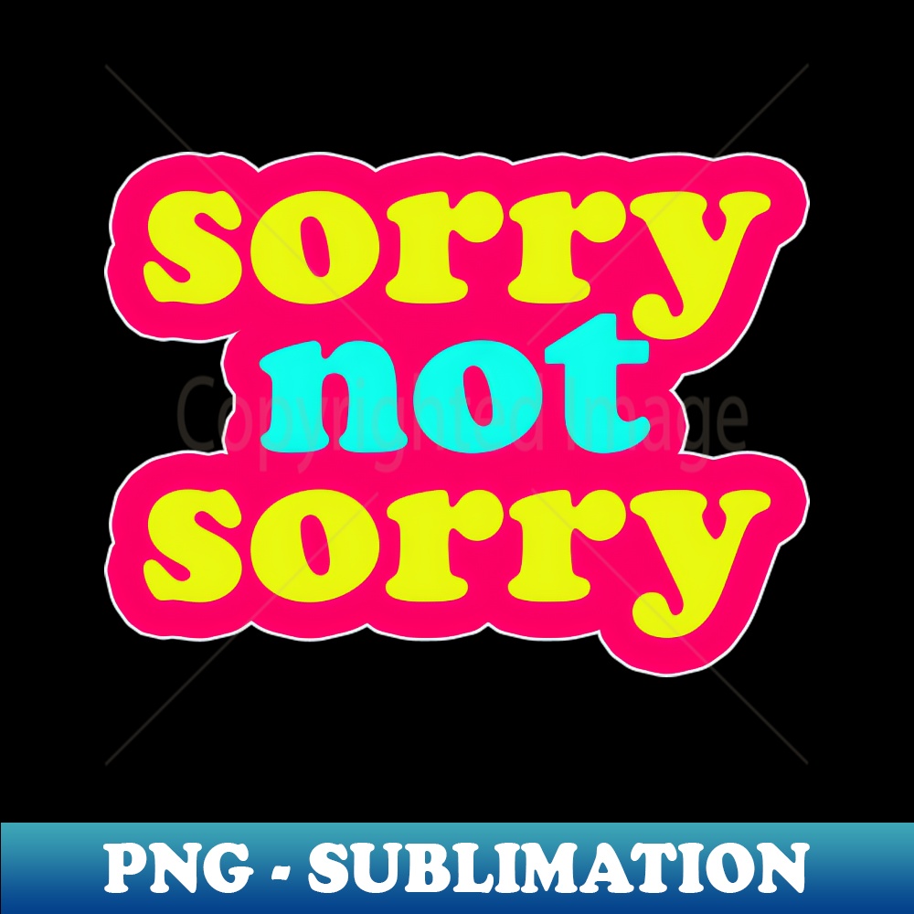 Sorry not sorry - PNG Transparent Sublimation File - Perfect | Inspire ...