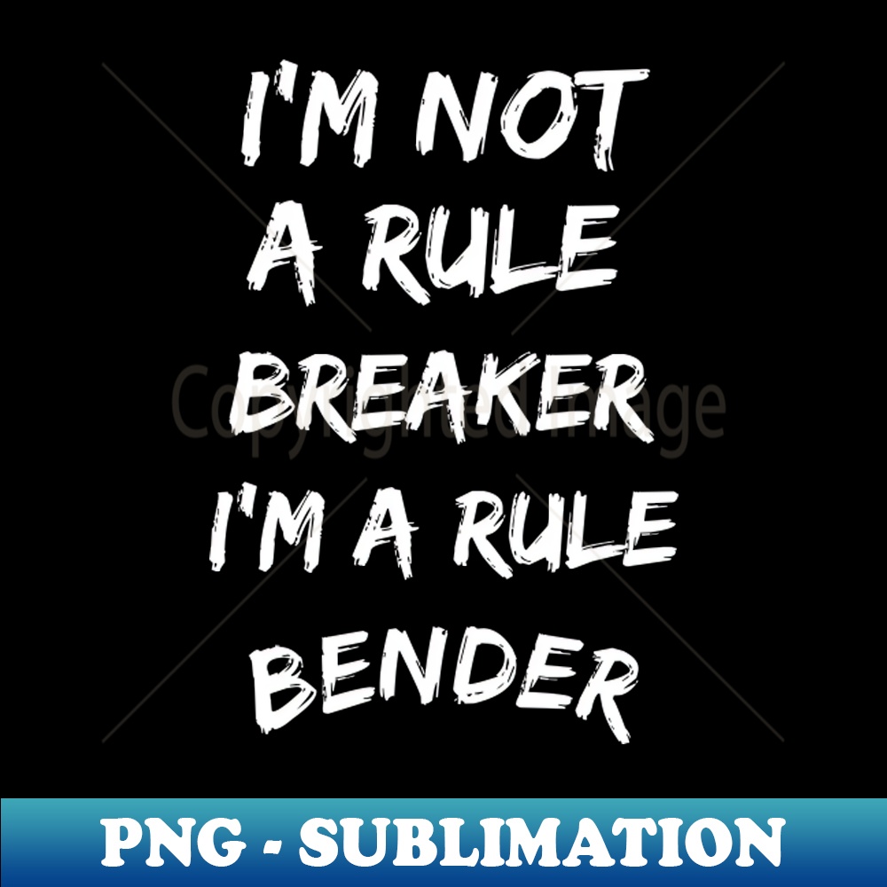 Im not a rule breaker Im a rule bender - Signature Sublimati | Inspire ...